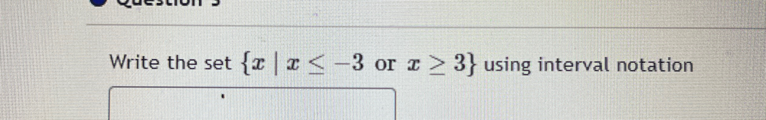 Solved Write the set or x≥3 ﻿using interval notation | Chegg.com