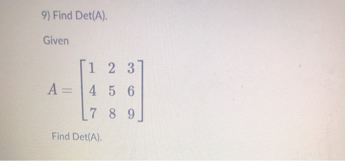 Solved 9) Find Det(A). Given 1 2 3 A = 4 5 6 7 8 9 Find | Chegg.com