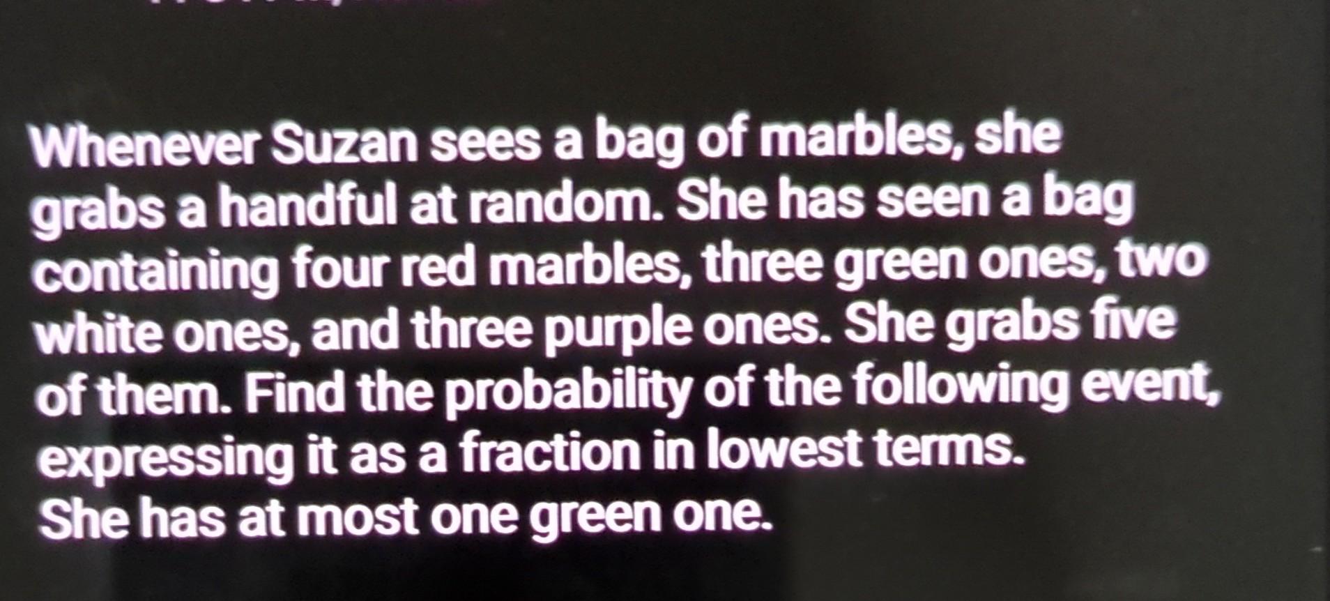 Solved Whenever Suzan sees a bag of marbles, she grabs a | Chegg.com Solved Whenever Suzan sees a bag of marbles, she grabs a | Chegg.com