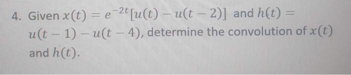 Solved 4. Given x(t)=e−2t[u(t)−u(t−2)] and h(t)= | Chegg.com