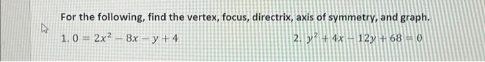 Solved For the following, find the vertex, focus, directrix, | Chegg.com