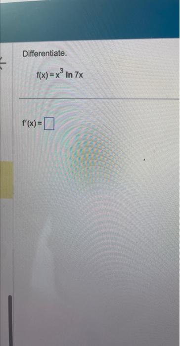 Solved Differentiate. f(x)=x3ln7x f′(x)= | Chegg.com