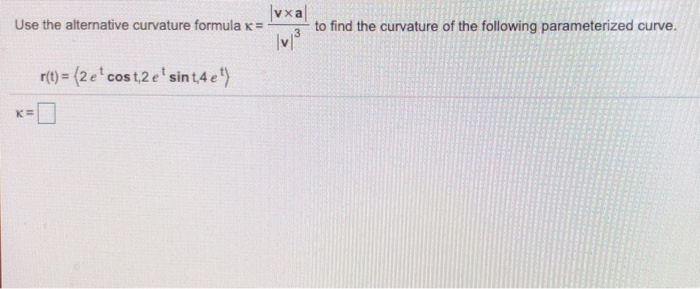 Solved Use the alternative curvature formula K= vxa) to find | Chegg.com Solved Use the alternative curvature formula K= vxa) to find | Chegg.com