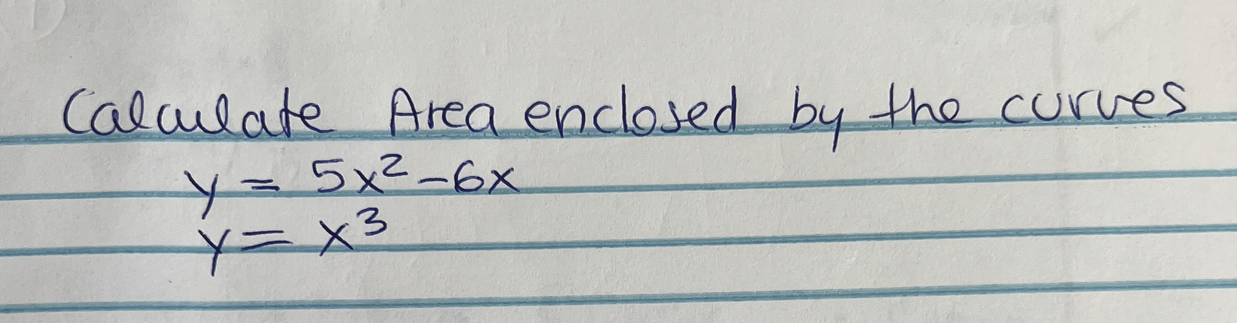 Solved Calculate Area enclosed by the curvesy=5x2-6xy=x3 | Chegg.com