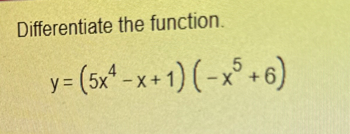 Solved Differentiate the function.y=(5x4-x+1)(-x5+6) | Chegg.com
