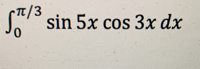 Solved ST/3 sin 5x sin 5x cos 3x dx | Chegg.com