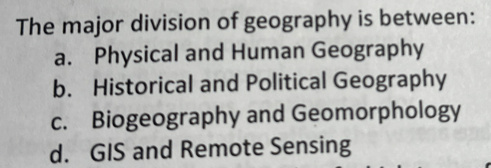 Solved The major division of geography is between:a. | Chegg.com