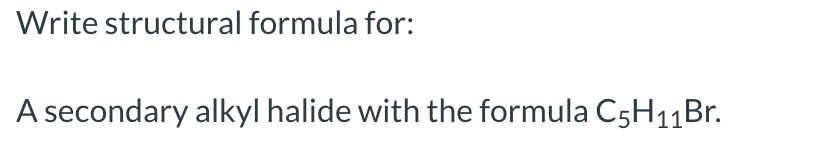 Solved Write structural formula for:A secondary alkyl halide | Chegg.com