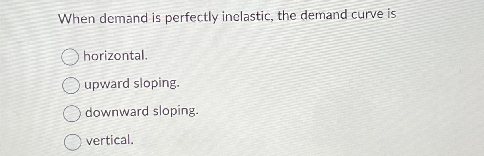 Solved When demand is perfectly inelastic, the demand curve | Chegg.com