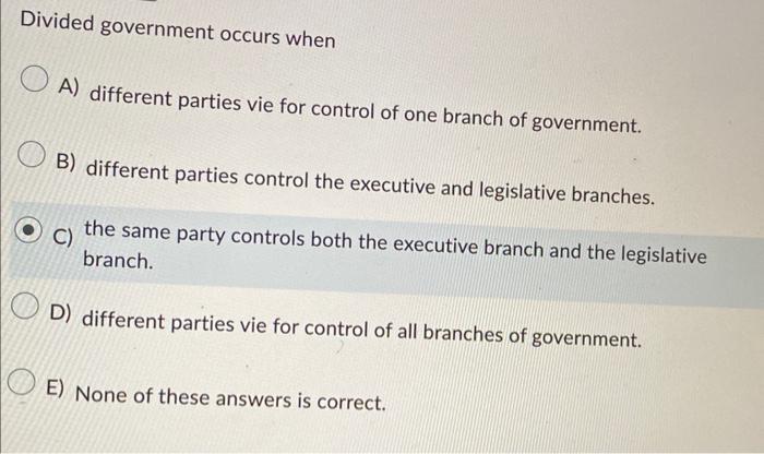 Divided government occurs when A) different parties | Chegg.com