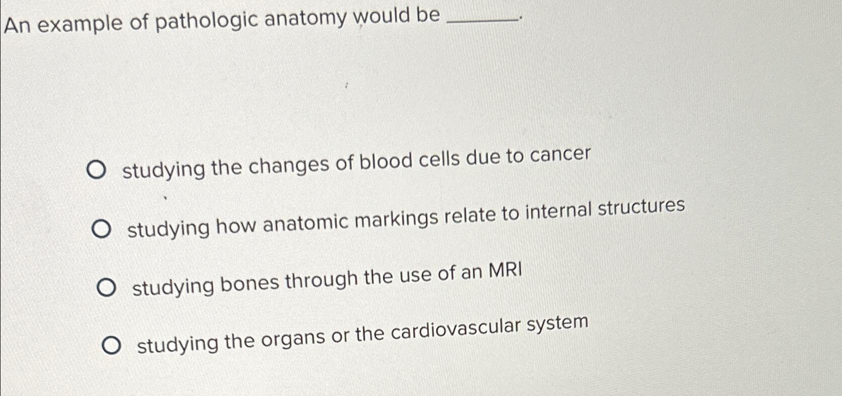 Solved An example of pathologic anatomy would bestudying the | Chegg.com