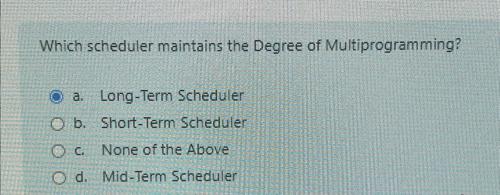 Solved Which scheduler maintains the Degree of | Chegg.com