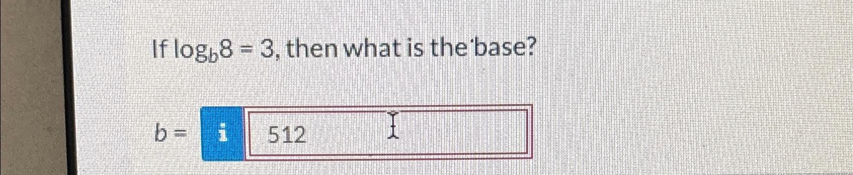 Solved If logb8=3, ﻿then what is the base?b= | Chegg.com