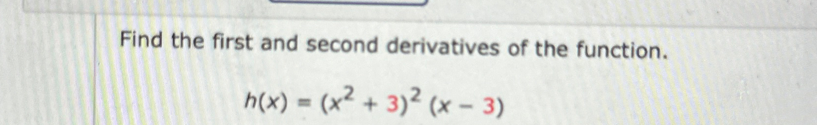 Solved Find the first and second derivatives of the | Chegg.com