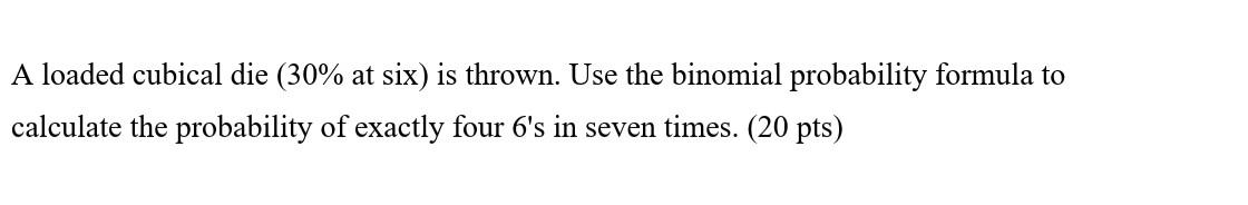 Solved A loaded cubical die (30% at six) is thrown. Use the | Chegg.com