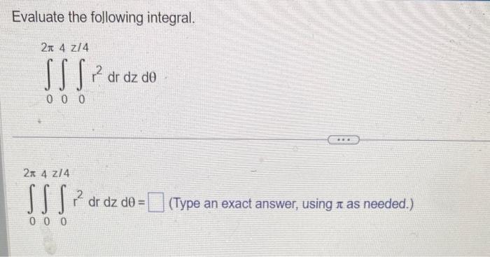 Solved Evaluate the following integral. ∫02π∫04∫0z/4r2drdzdθ | Chegg.com