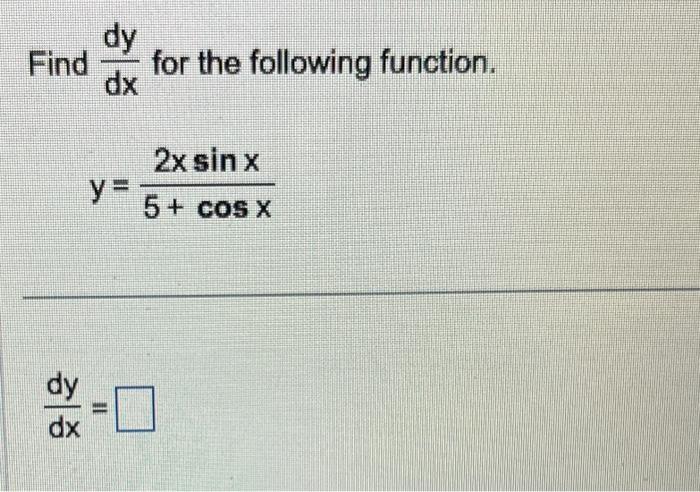 Solved Find dxdy for the following function. y=5+cosx2xsinx | Chegg.com