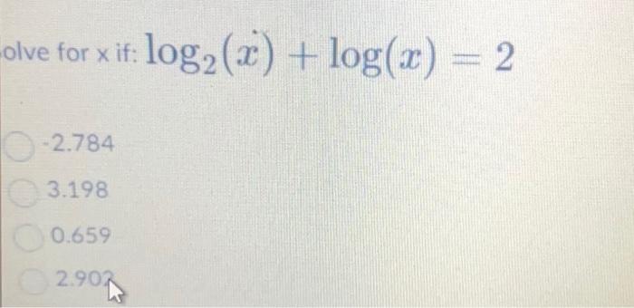 Solved solve for x if: log₂ (x) + log(x) = 2 -2.784 3.198 | Chegg.com