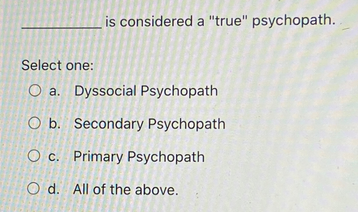 Solved s considered a "true" psychopath.Select one:a. | Chegg.com