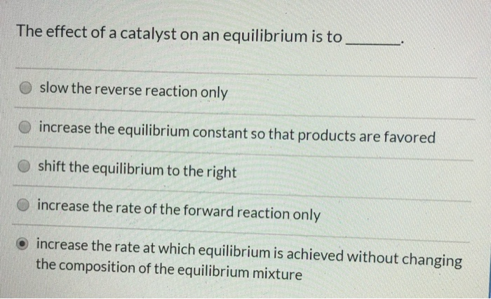Solved The effect of a catalyst on an equilibrium is to O | Chegg.com