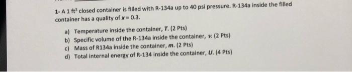 Solved 1- A 1ft3 closed container is filled with R−134a up | Chegg.com