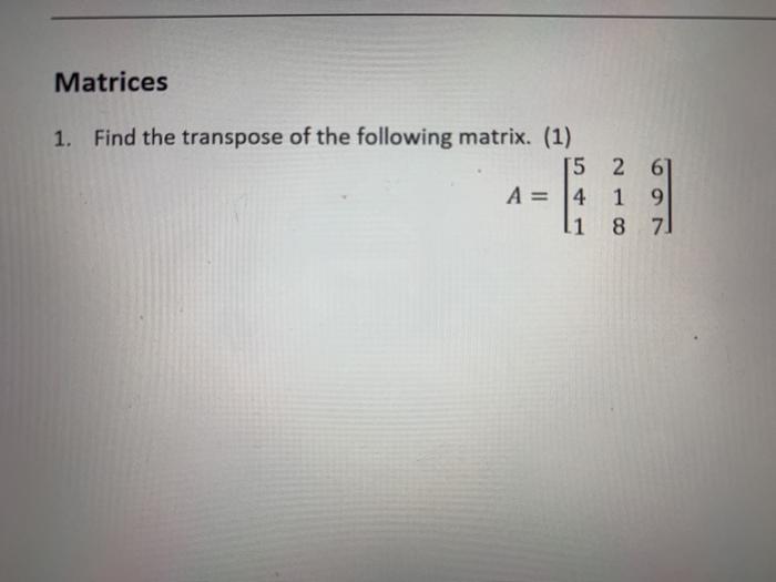Solved Matrices 1. Find the transpose of the following | Chegg.com