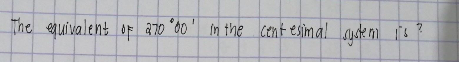 Solved The equivalent of 270 °00' in the centesimal system | Chegg.com