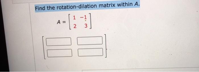 Solved Find the rotation-dilation matrix within A. 1 - 1 A = | Chegg.com