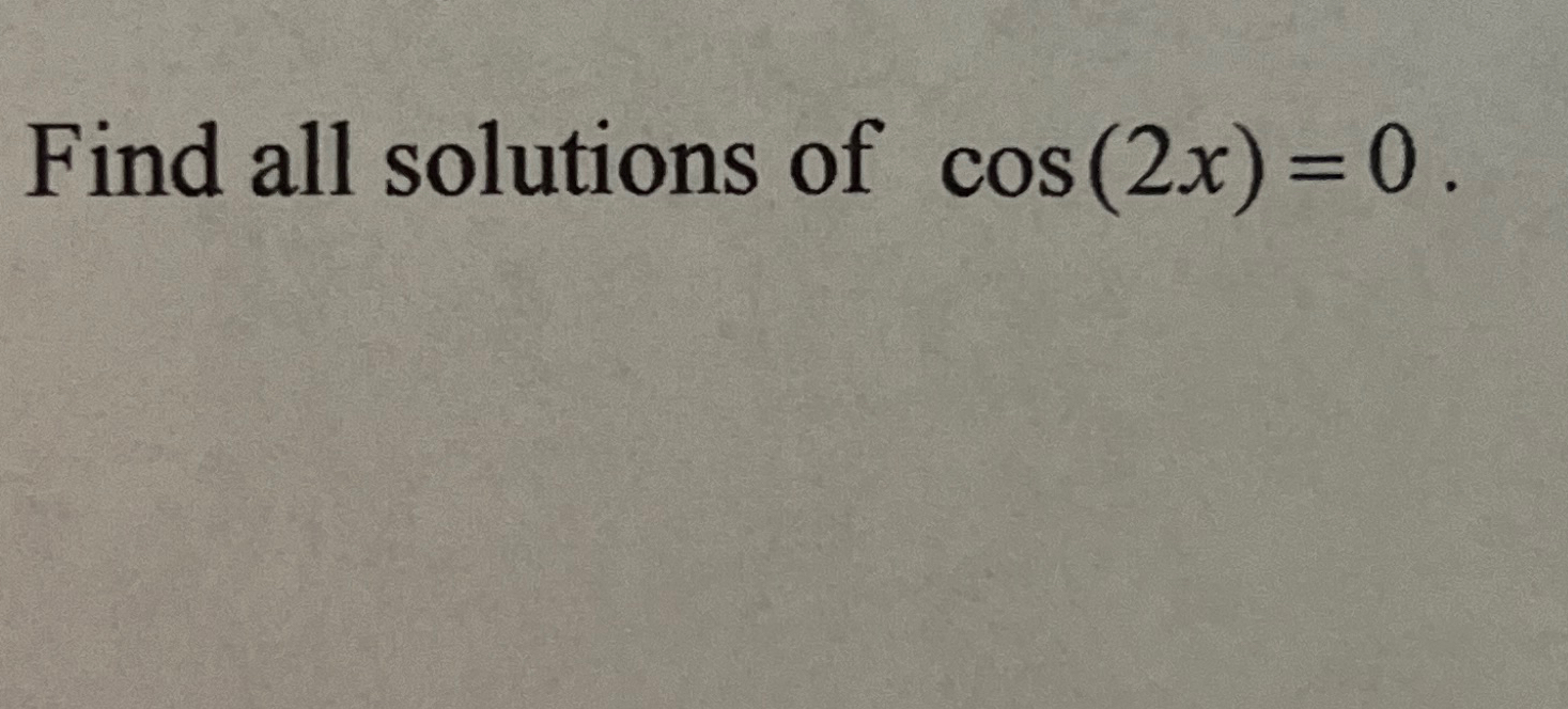 Solved Find all solutions of cos(2x)=0 | Chegg.com