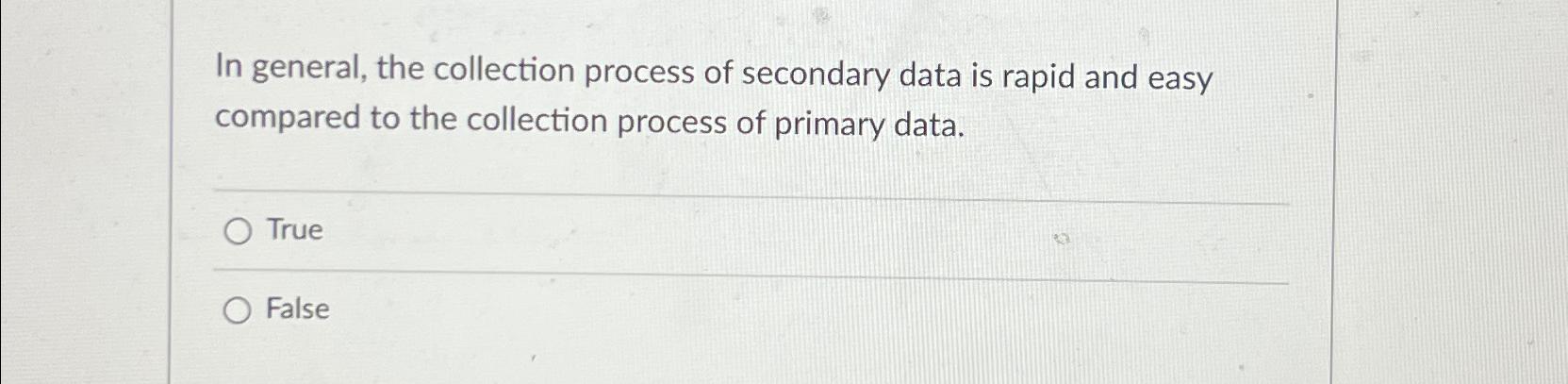 Solved In general, the collection process of secondary data | Chegg.com