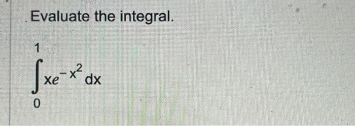 Solved Evaluate the integral. ∫01xe−x2dx | Chegg.com