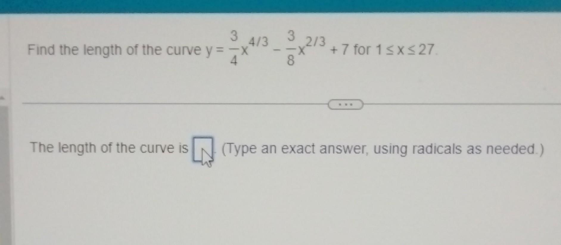 Solved Find the length of the curve y=43x4/3−83x2/3+7 for | Chegg.com