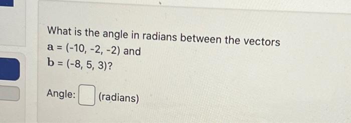 Solved What is the angle in radians between the vectors | Chegg.com