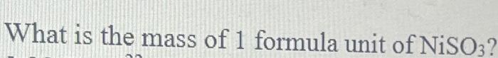 Solved What is the mass of 1 formula unit of NiSO3 ? | Chegg.com