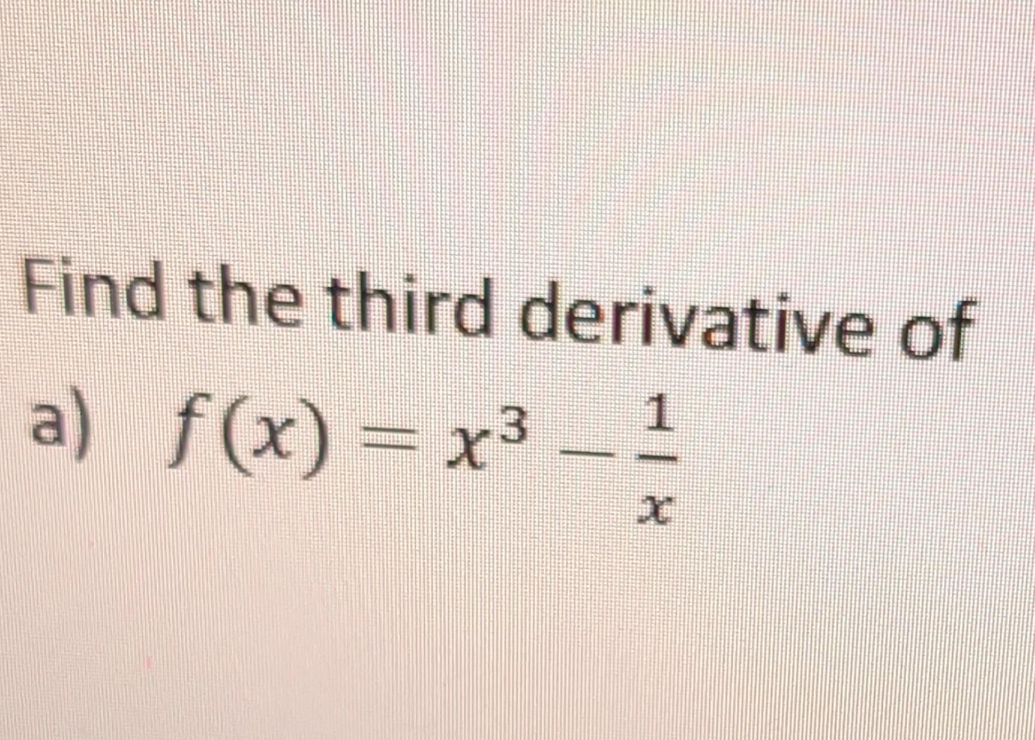 Solved Find The Third Derivative Of A F x x3 x1 Chegg
