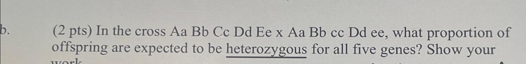Solved (2 ﻿pts) ﻿In the cross AaBbCcDdEexAaBb cc Dd ﻿ee, | Chegg.com