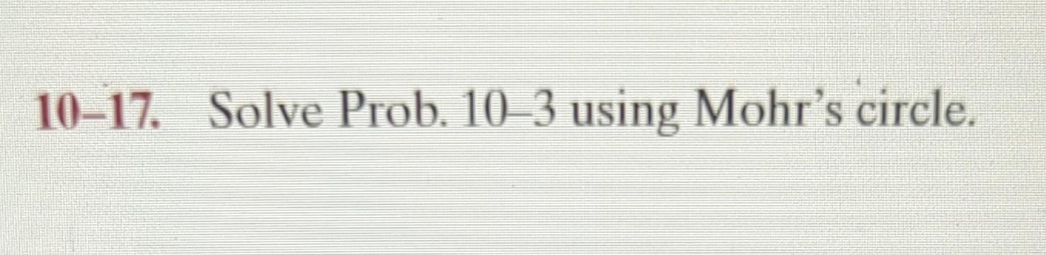 Solved 10-17. Solve Prob. 10-3 using Mohr's circle.10-3. The | Chegg.com