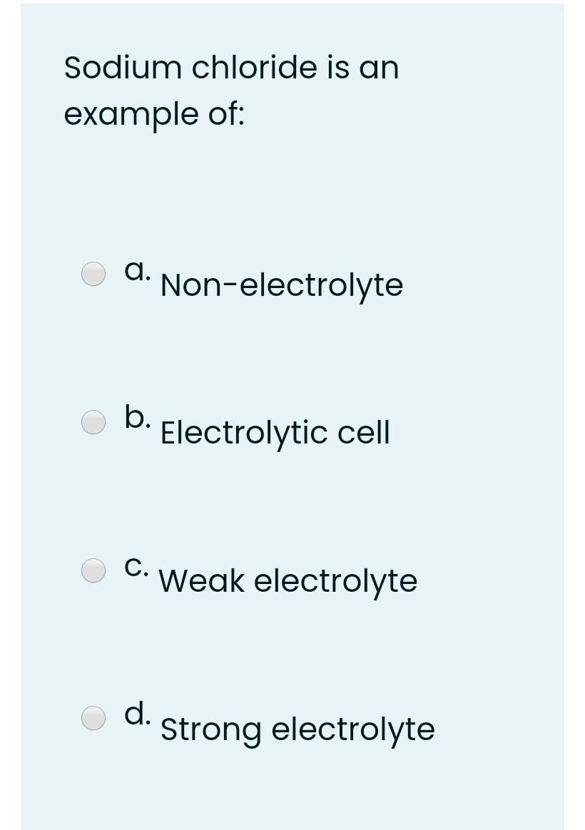 Solved Sodium chloride is an example of: a. Non-electrolyte | Chegg.com