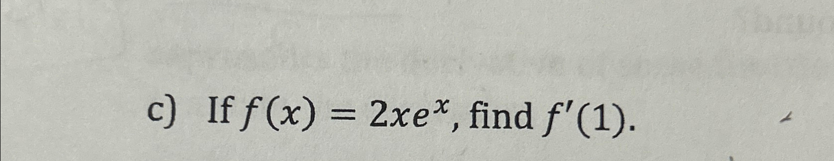 Solved c) ﻿If f(x)=2xex, ﻿find f'(1) | Chegg.com
