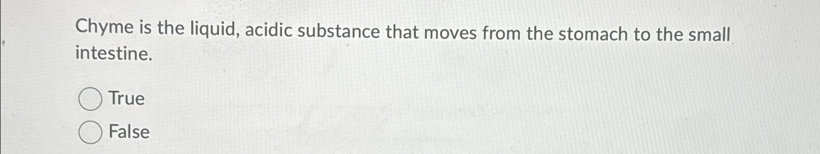 Chyme is the liquid, acidic substance that moves from | Chegg.com