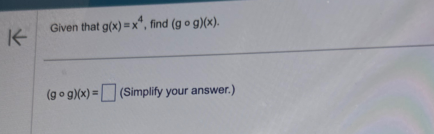 Solved Given that g(x)=x4, ﻿find (g@g)(x). ﻿Simplify your | Chegg.com
