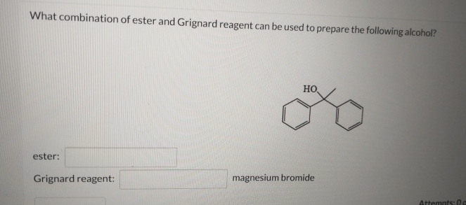 Solved What Combination Of Ester And Grignard Reagent Can Be