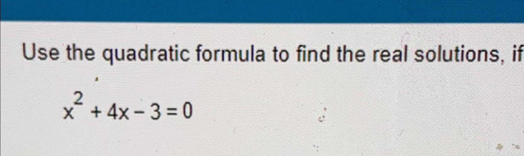 Solved Use the quadratic formula to find the real | Chegg.com
