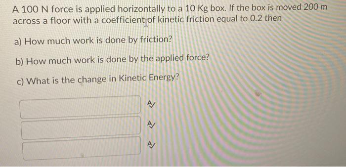 Solved A 100 N force is applied horizontally to a 10 kg box. | Chegg.com