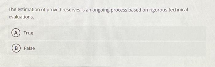 Solved The estimation of proved reserves is an ongoing | Chegg.com