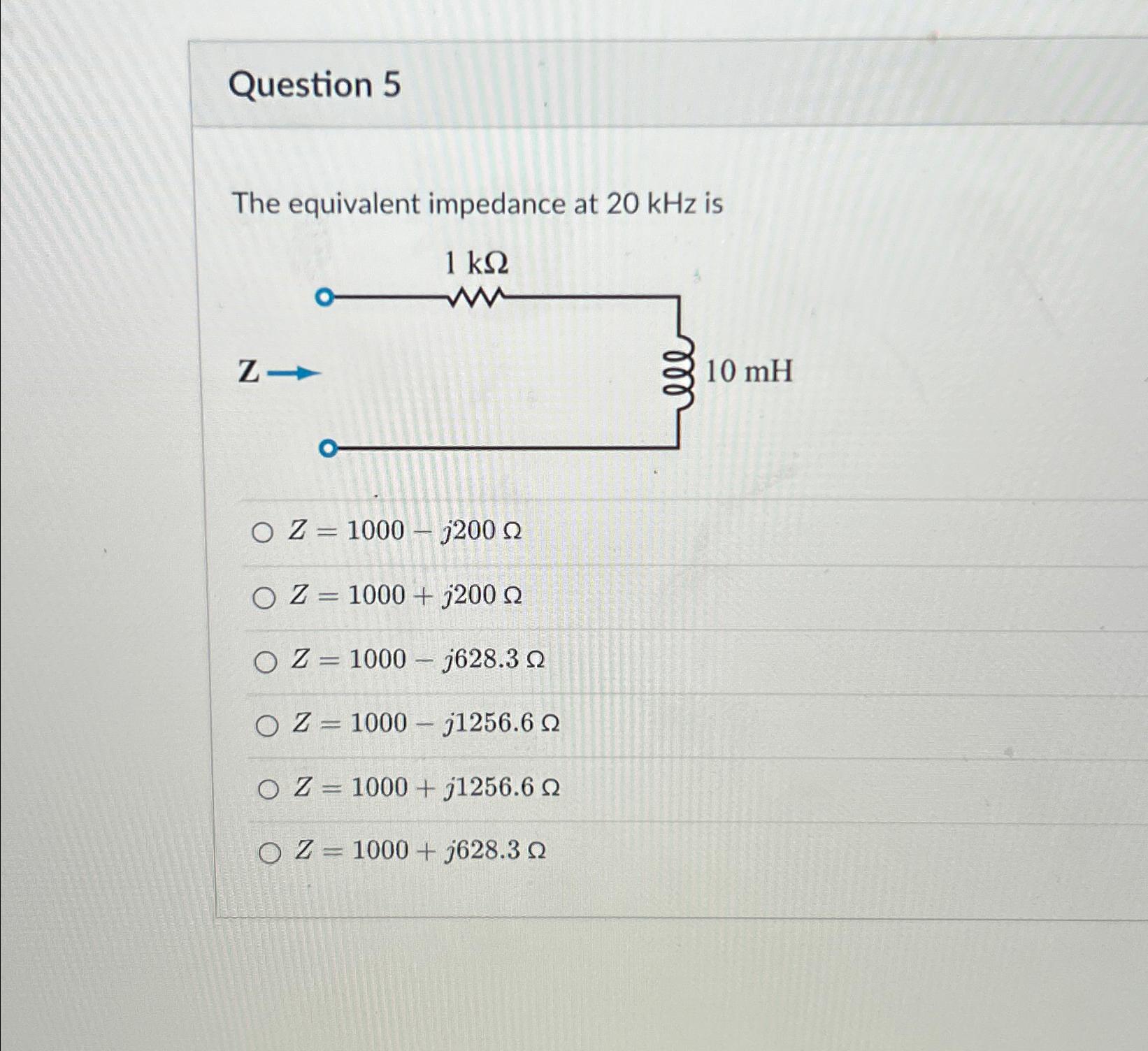 Solved Question 5\\nThe equivalent impedance at 20kHz | Chegg.com Solved Question 5\\nThe equivalent impedance at 20kHz | Chegg.com