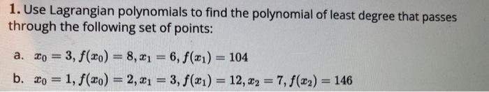 Solved 1. Use Lagrangian polynomials to find the polynomial | Chegg.com Solved 1. Use Lagrangian polynomials to find the polynomial | Chegg.com