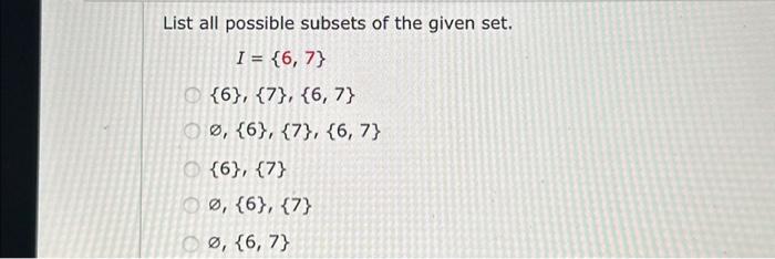 Solved List all possible subsets of the given set. I = {6, | Chegg.com
