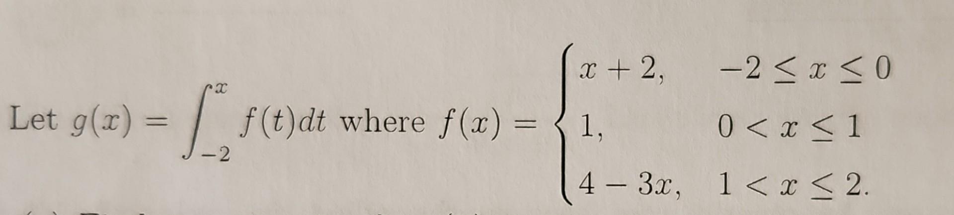 Solved g(x)=∫−2xf(t)dt where f(x)=⎩⎨⎧x+2,1,4−3x,−2≤x≤00 | Chegg.com