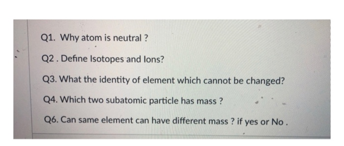 Solved Q1. Why atom is neutral ? Q2. Define Isotopes and | Chegg.com